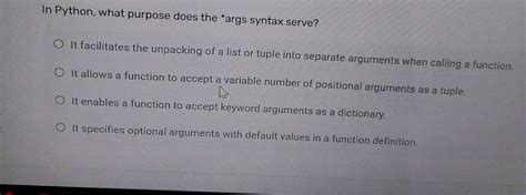 In Python What Purpose Does The Args Syntax Serve It Facilitates The