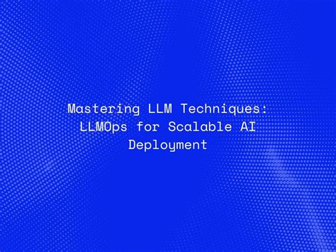 Mastering Llm Techniques Llmops