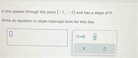 Solved A Line Passes Through The Point 1 5 And Has A Slope Of 9 Write An Equation In Slope