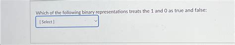 Solved Which Of The Following Binary Representations Treats