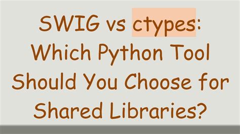 Swig Vs Ctypes Which Python Tool Should You Choose For Shared