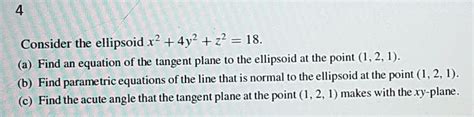 Solved Consider The Ellipsoid X 4y2 22 18 A Find An Equation