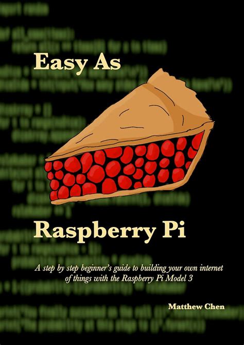 Easy As Raspberry Pi A Step By Step Beginner S Guide To Building Your Own Internet Of Things