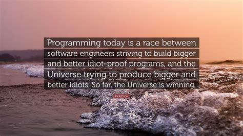 Rick Cook Quote Programming Today Is A Race Between Software Engineers Striving To Build