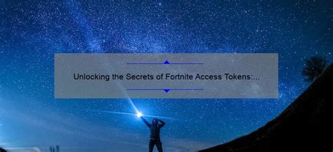unlocking the secrets of fortnite access tokens a guide to obtaining and using them [with stats