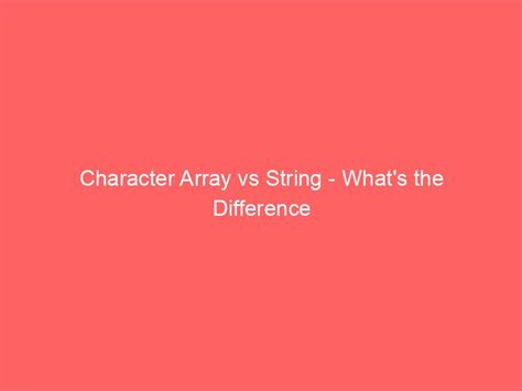 Character Array Vs String Whats The Difference