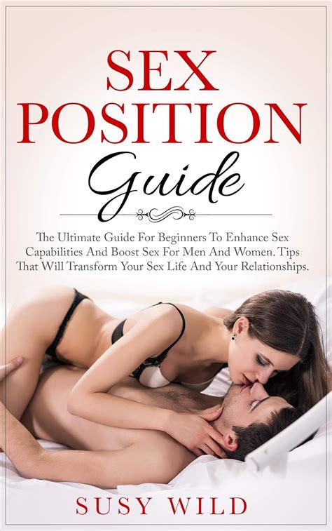SEX POSITIONS GUIDE The Ultimate Guide For Beginners To Enhance Sex Capabilities And Boost Sex