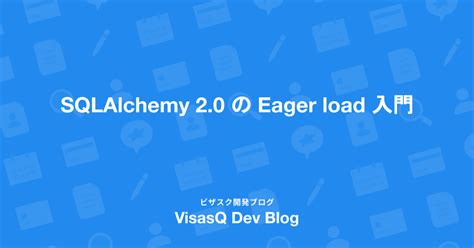Sqlalchemy 20 の Eager Load 入門 Visasq Dev Blog