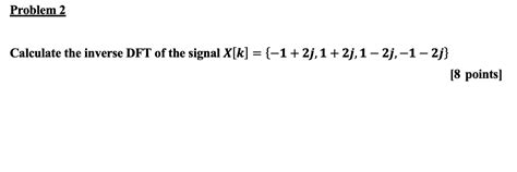 Solved Problem 2 Calculate The Inverse DFT Of The Signal Chegg Com