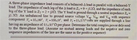 Solved A Three Phase Impedance Load Consists Of A Balanced