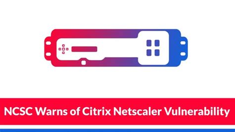 Ncsc Warns Of Citrix Netscaler Vulnerability Cve 2025 6543 Exploited To