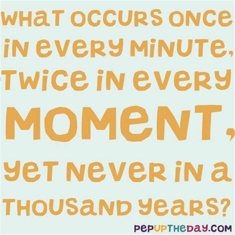 riddle what occurs once in every minute twice in every moment yet never in a thousand years