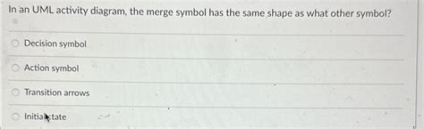 Solved In An Uml Activity Diagram The Merge Symbol Has The