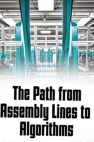 From Assembly Lines To Algorithms Navigating The Evolution Of Work By Luca Moore Goodreads