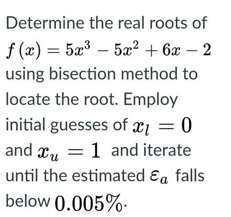 Solved Determine The Real Roots Of F X 5x3 5x2 6x 2