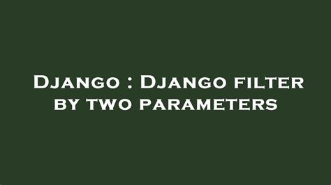 Django Django Filter By Two Parameters Youtube