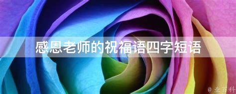 感恩老师的祝福语四字短语 业百科