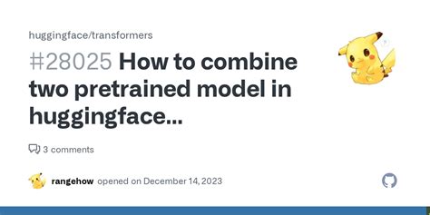 how to combine two pretrained model in huggingface transformers？ · issue 28025 · huggingface