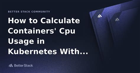 How To Calculate Containers Cpu Usage In Kubernetes With Prometheus As