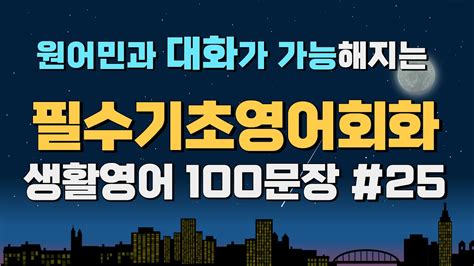 초보영어회화25 반드시 알아야 하는 기초영어표현 100문장ㅣ일상영어ㅣ 생활영어회화 ㅣ 영어공부 ㅣ영어회화ㅣ한글발음 Youtube