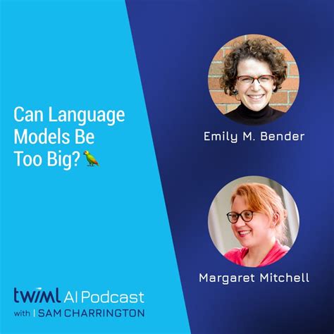 Can Language Models Be Too Big With Margaret Mitchell Emily M Bender The Twiml Ai Podcast