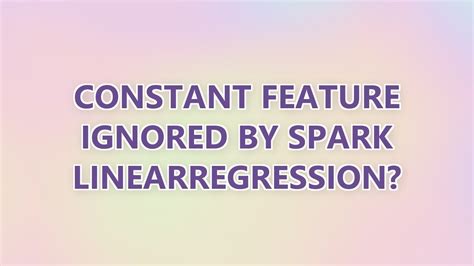 Constant Feature Ignored By Spark Linearregression Youtube