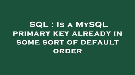 Sql Is A Mysql Primary Key Already In Some Sort Of Default Order