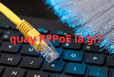 Pppoe Là Gì Tìm Hiểu Về Quay Pppoe