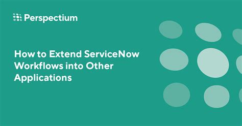 How To Extend Servicenow Workflows Into Other Applications By Perspectium Medium