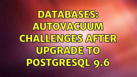 databases autovacuum challenges after upgrade to postgresql 9 6 youtube