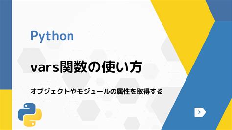 Pythonvars関数の使い方 オブジェクトやモジュールの属性を取得する