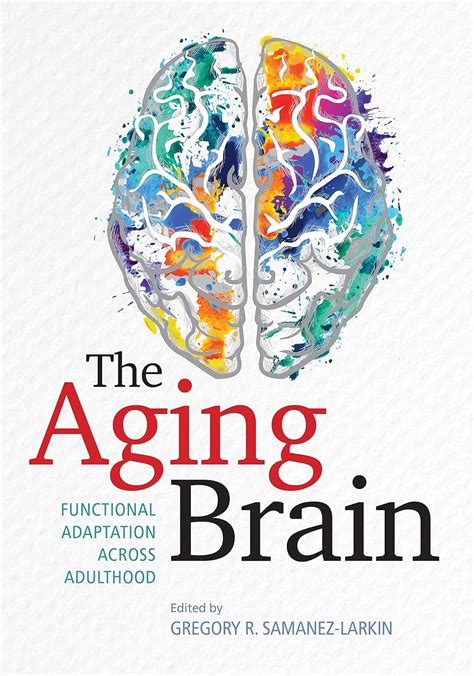 The Aging Brain By Samanez Larkin Phd Dr Gregory R