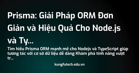 Prisma Giải Pháp Orm Đơn Giản Và Hiệu Quả Cho Nodejs Và Typescript