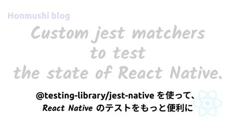 Testing Libraryjest Native を使って、react Native のテストをもっと便利にする Honmushi