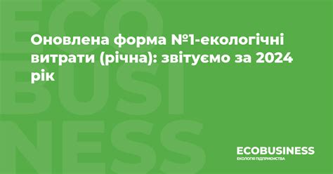 Оновлена форма №1 екологічні витрати річна звітуємо за 2024 рік Журнал «Екологія підприємства