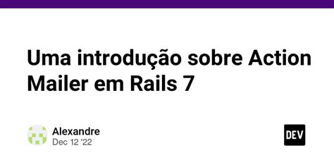 Uma Introdução Sobre Action Mailer Em Rails 7 Dev Community