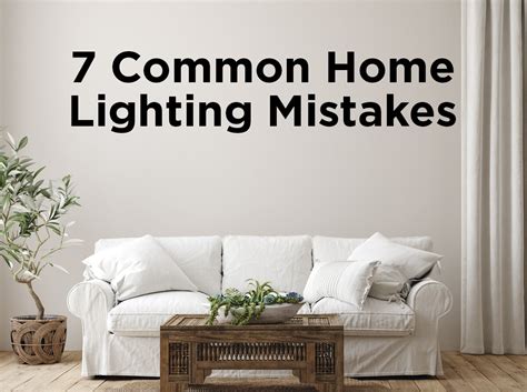 7 Common Home Lighting Mistakes — 1000bulbs Blog