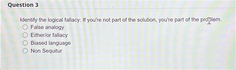 Solved Question Identify The Logical Fallacy If You Re Not Chegg