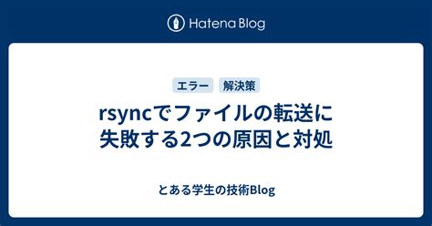 rsyncでファイルの転送に失敗する2つの原因と対処 とある学生の技術blog