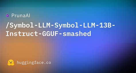 Symbol LLM 13B Instruct Q5 K M Gguf PrunaAI Symbol LLM Symbol LLM 13B Instruct GGUF Smashed At