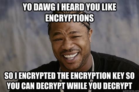 Yo Dawg I Heard You Like Encryptions So I Encrypted The Encryption Key