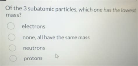 Solved Of The 3 Subatomic Particles Which One Has The Lowest Mass