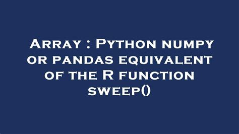 array python numpy or pandas equivalent of the r function sweep youtube