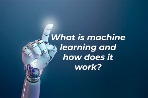What Is Machine Learning And How Does It Work