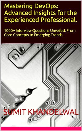 mastering devops advanced insights for the experienced professional 1000 interview questions