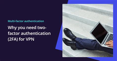 Why Your Vpn Connections Need Two Factor Authentication 2fa