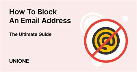 How To Block An Email Address The Ultimate Guide UniOne