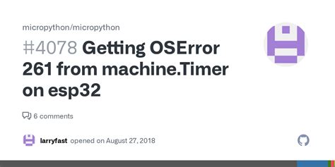Getting Oserror 261 From Machinetimer On Esp32 · Issue 4078 · Micropythonmicropython · Github