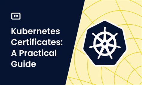 Kubernetes Certificates A Practical Guide