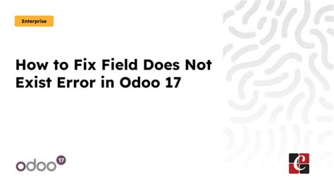 How To Fix Field Does Not Exist Error In Odoo 17 Ppt